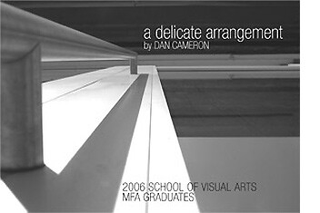 A DELICATE ARRANGEMENT by Dan Cameron: An exhibition of the 2006 School ...